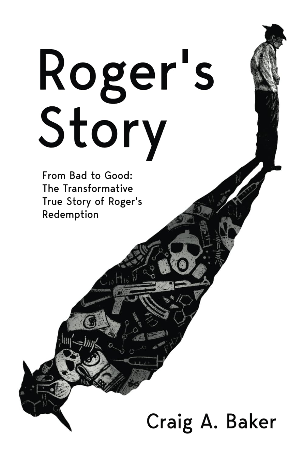 Amazon.com: Roger's Story: From Bad to Good: The Transformative True ...