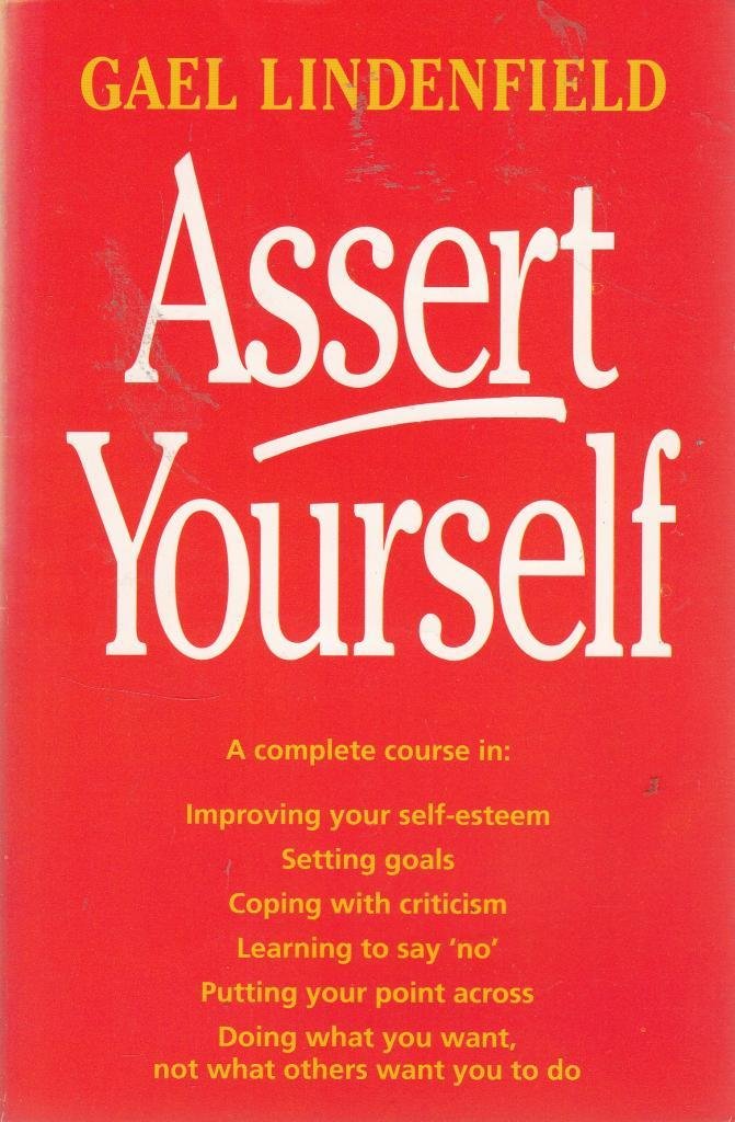 Assert Yourself: A Self-help Assertiveness Programme for Men and Women ...