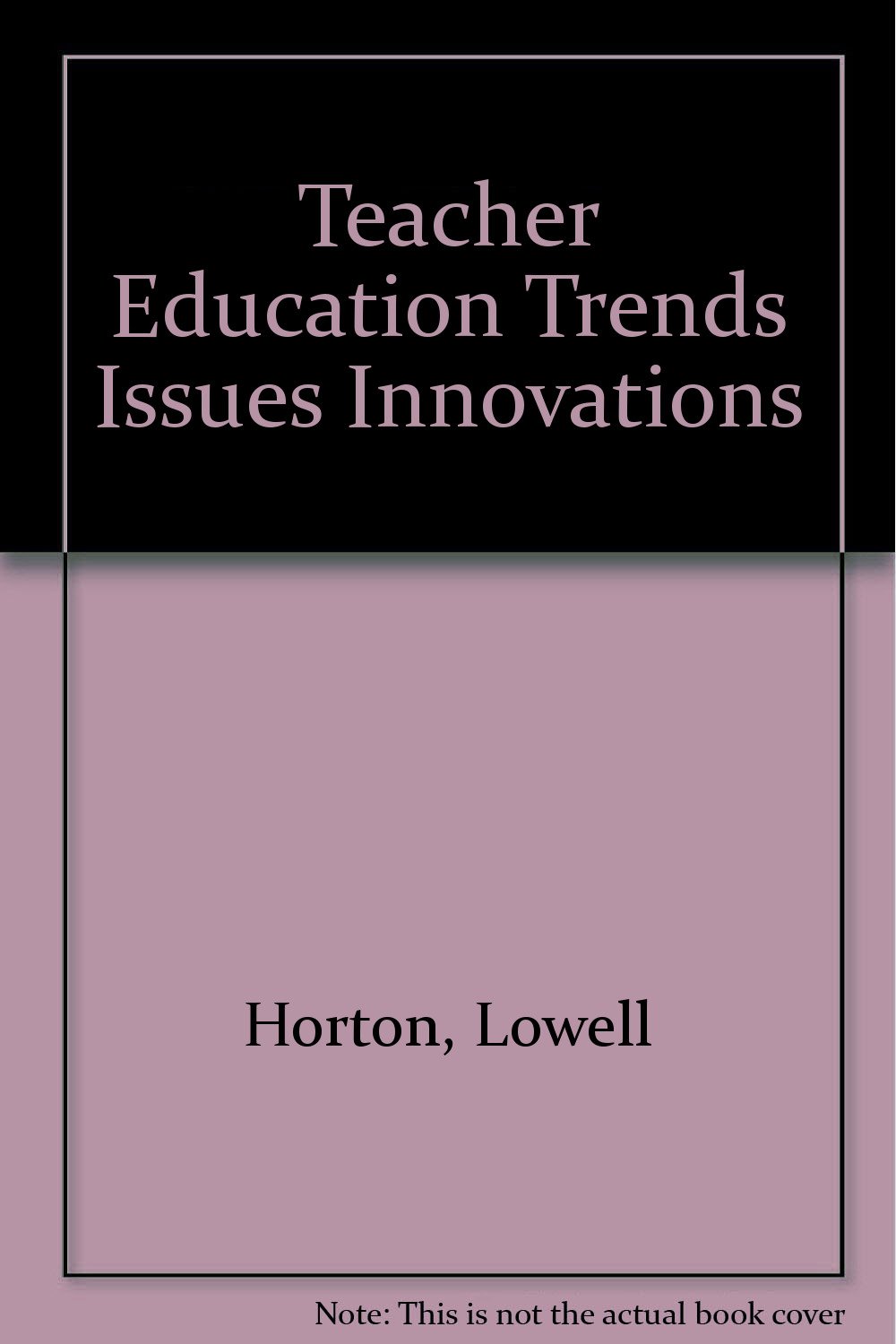 Teacher Education Trends Issues Innovations: Horton, Lowell, Horton ...