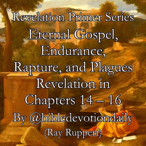 Eternal Gospel, Endurance, Rapture, and Plagues in Revelation Chapters ...