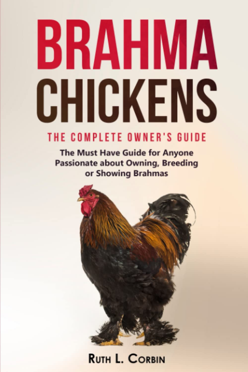 Brahma Chickens: The Complete Owner's Guide: The Must Have Guide for ...