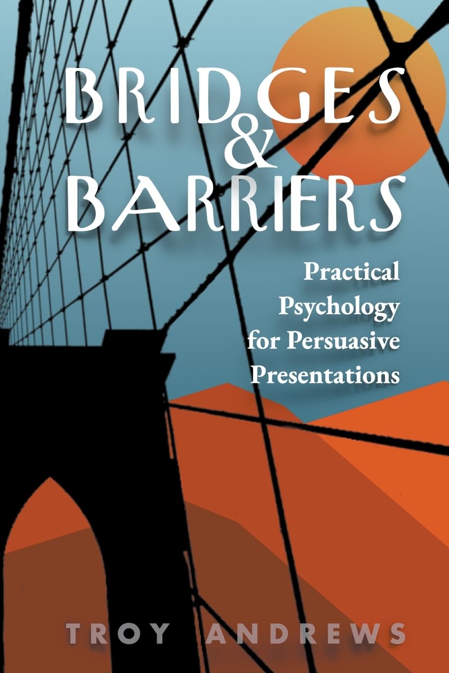 Bridges & Barriers: Practical Psychology for Persuasive Presentations ...