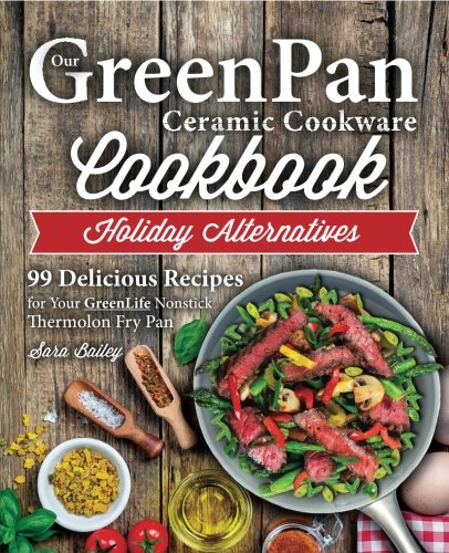 Our GreenPan Ceramic Cookware Cookbook: 99 Healthy Authentic Recipes ...