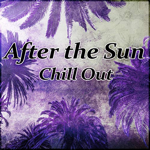 Écouter After the Sun Chill Out - Positive Chill Out Sounds, Sexy Chill ...