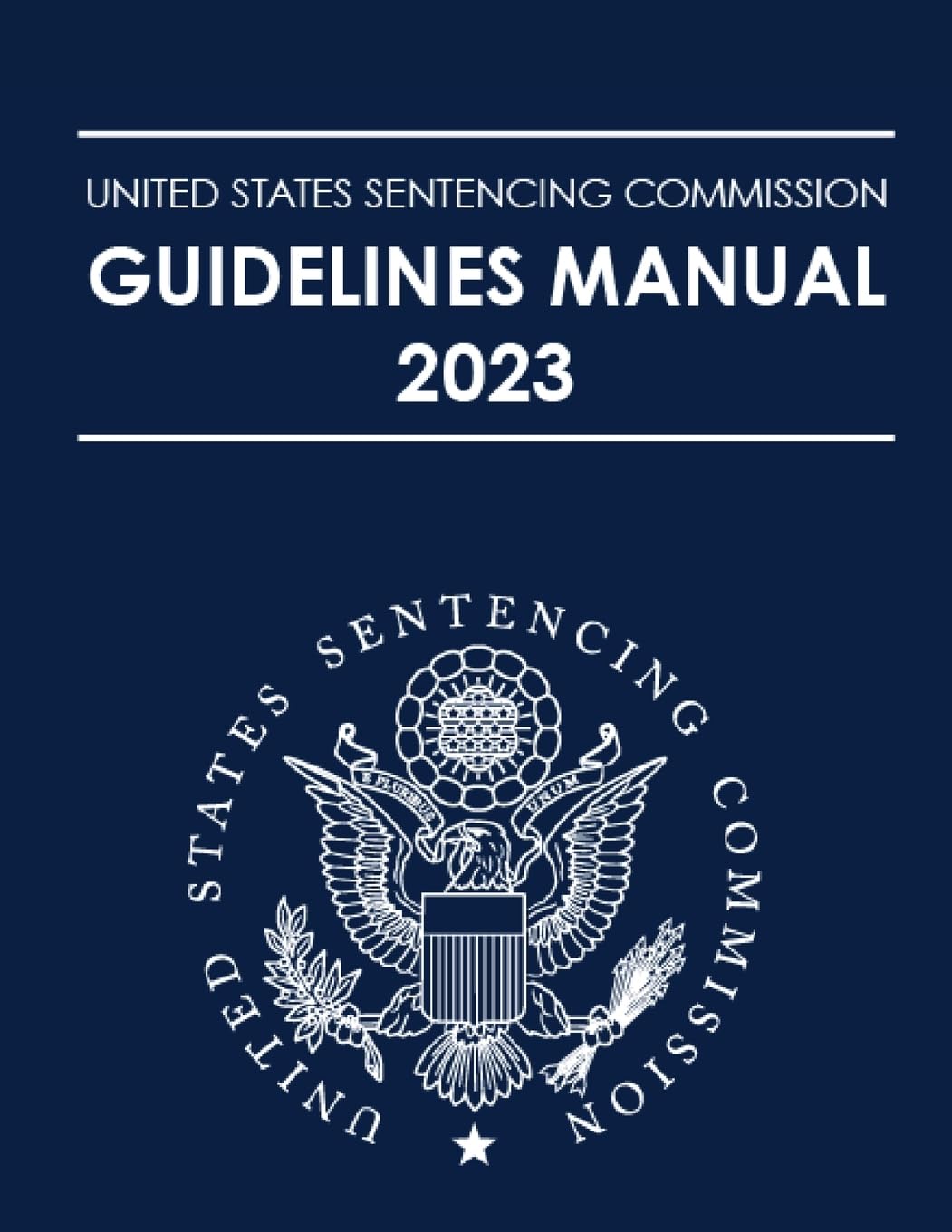 United States Sentencing Commission Guidelines Manual 2023: Us ...