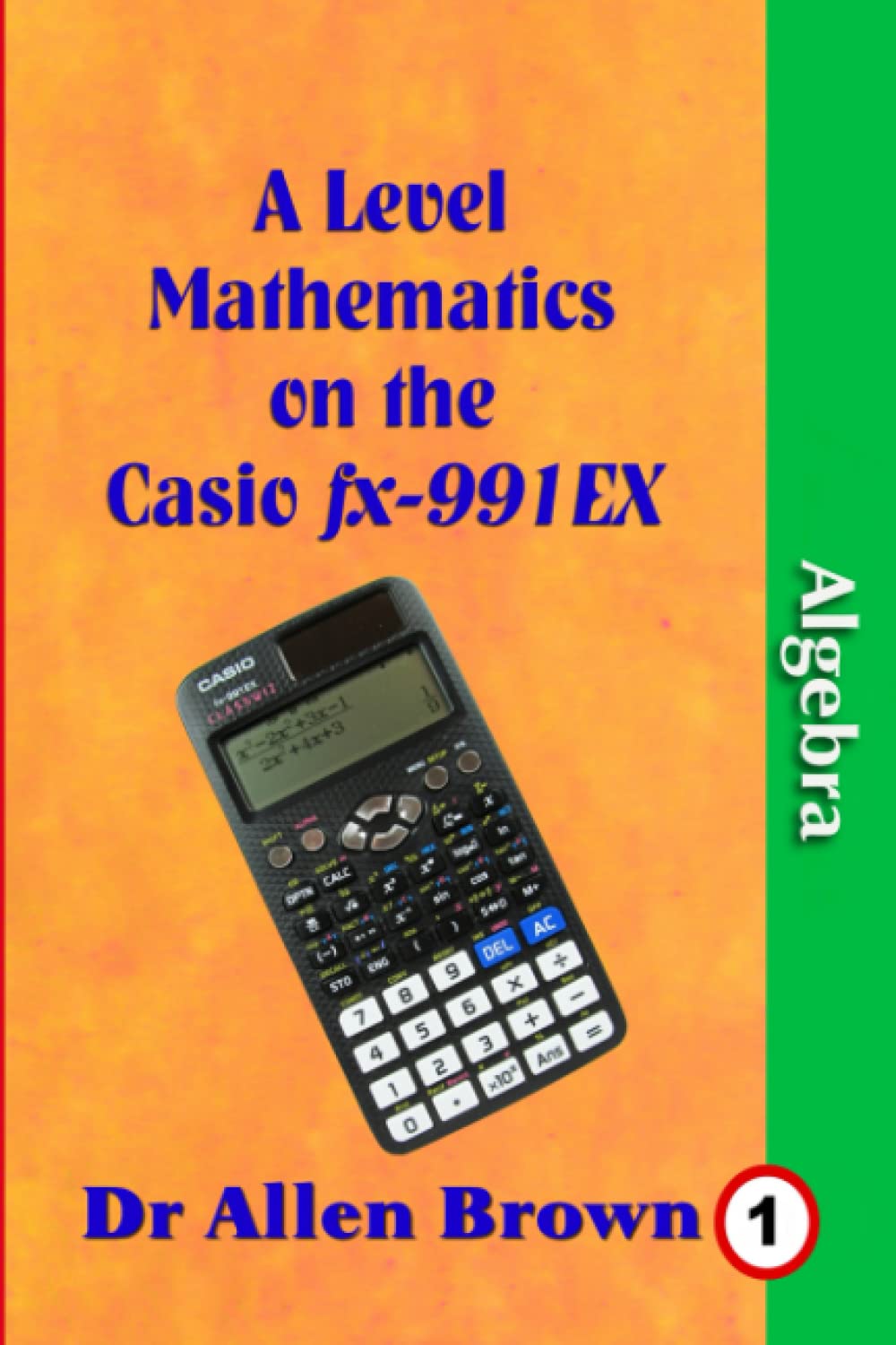 A Level Mathematics on the Casio fx991EX Algebra: Brown, Dr Allen ...