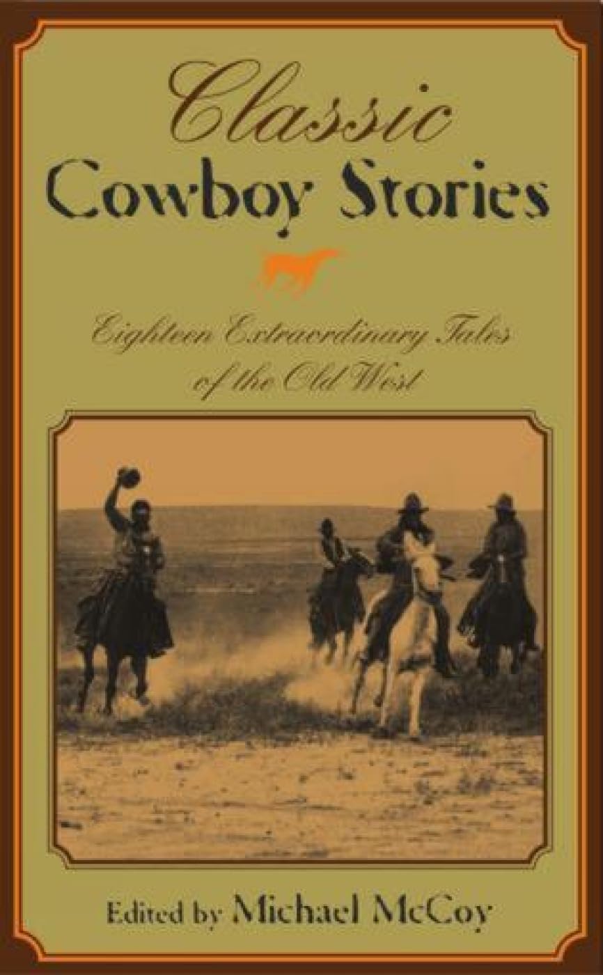 Classic Cowboy Stories: Eighteen Extraordinary Tales Of The Old West ...