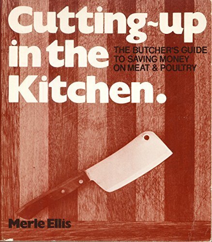 Cutting Up in the Kitchen: The Butcher's Guide to Saving Money on Meat ...
