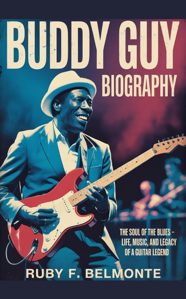 BUDDY GUY BIOGRAPHY: The Soul of the Blues – Life, Music, and Legacy of ...