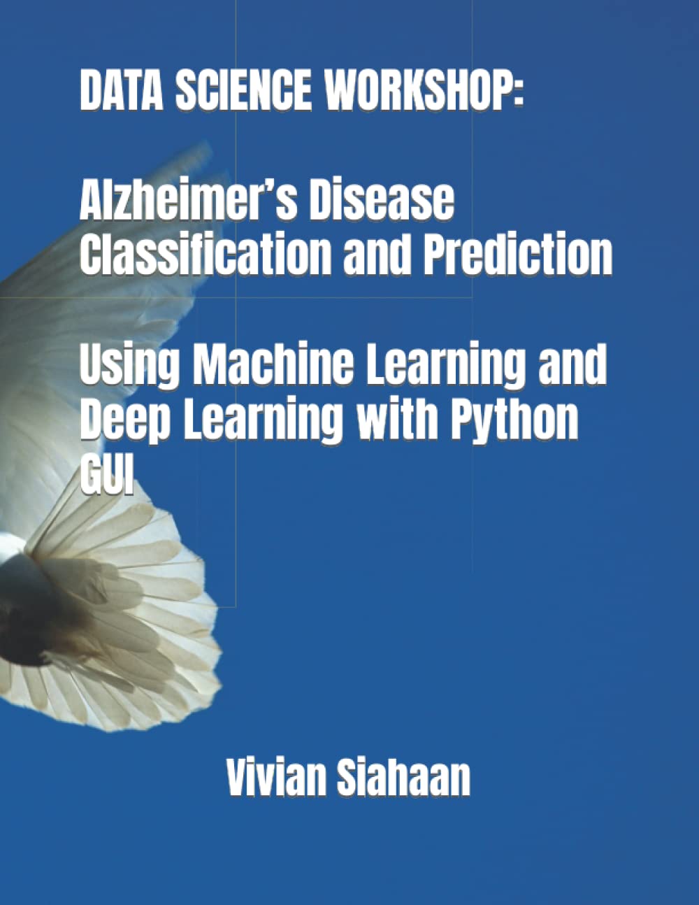 Buy DATA SCIENCE WORKSHOP: Alzheimer’s Disease Classification and Prediction Using Machine ...