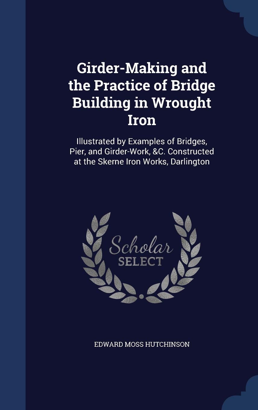 Buy Girder-Making and the Practice of Bridge Building in Wrought Iron ...