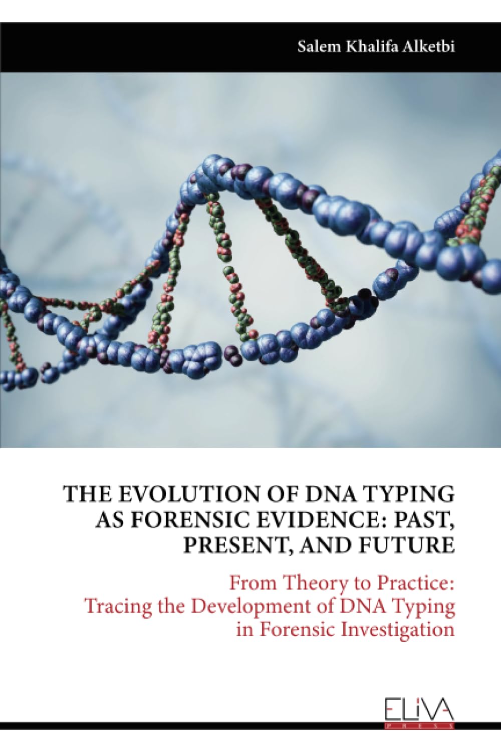 THE EVOLUTION OF DNA TYPING AS FORENSIC EVIDENCE: PAST, PRESENT, AND ...