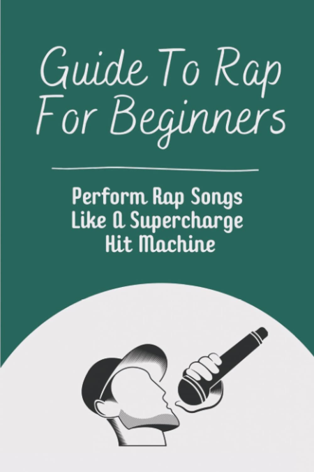 Amazon.com: Guide To Rap For Beginners: Perform Rap Songs Like A ...