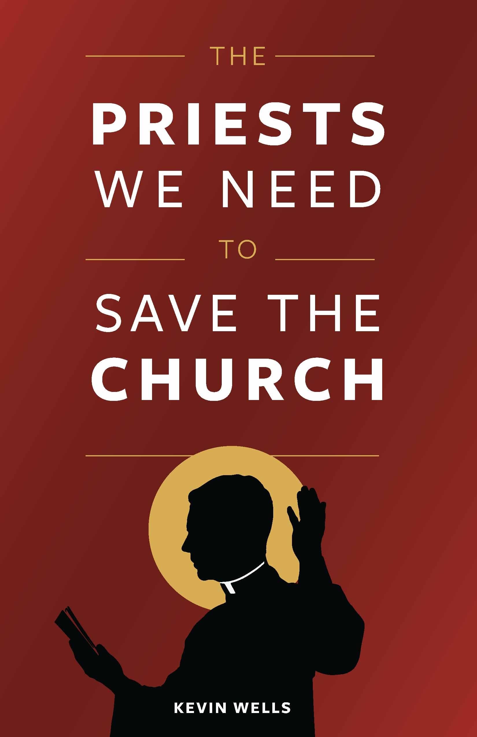 The Priests We Need to Save the Church: Kevin Wells: 9781644130322 ...