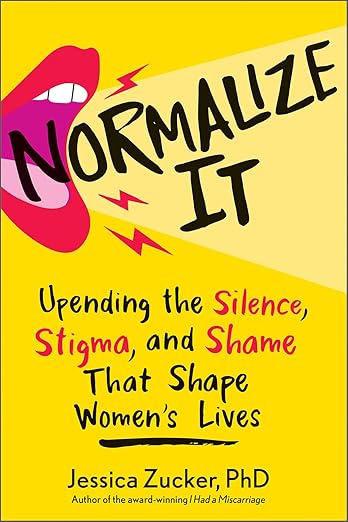 Normalize It: Upending the Silence, Stigma, and Shame That Shape Women ...