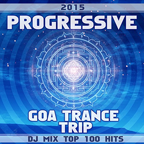 Amazon.com: Progressive Goa Trance Trip DJ Mix Top 100 Hits 2015 ...