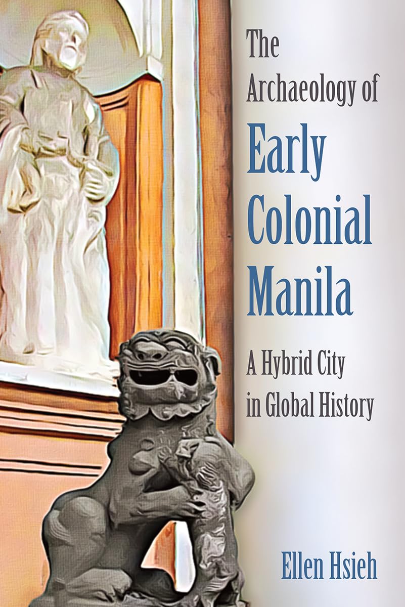 The Archaeology of Early Colonial Manila: A Hybrid City in Global ...