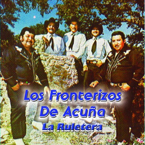 Play La Ruletera by Los Fronterizos De Acuna on Amazon Music