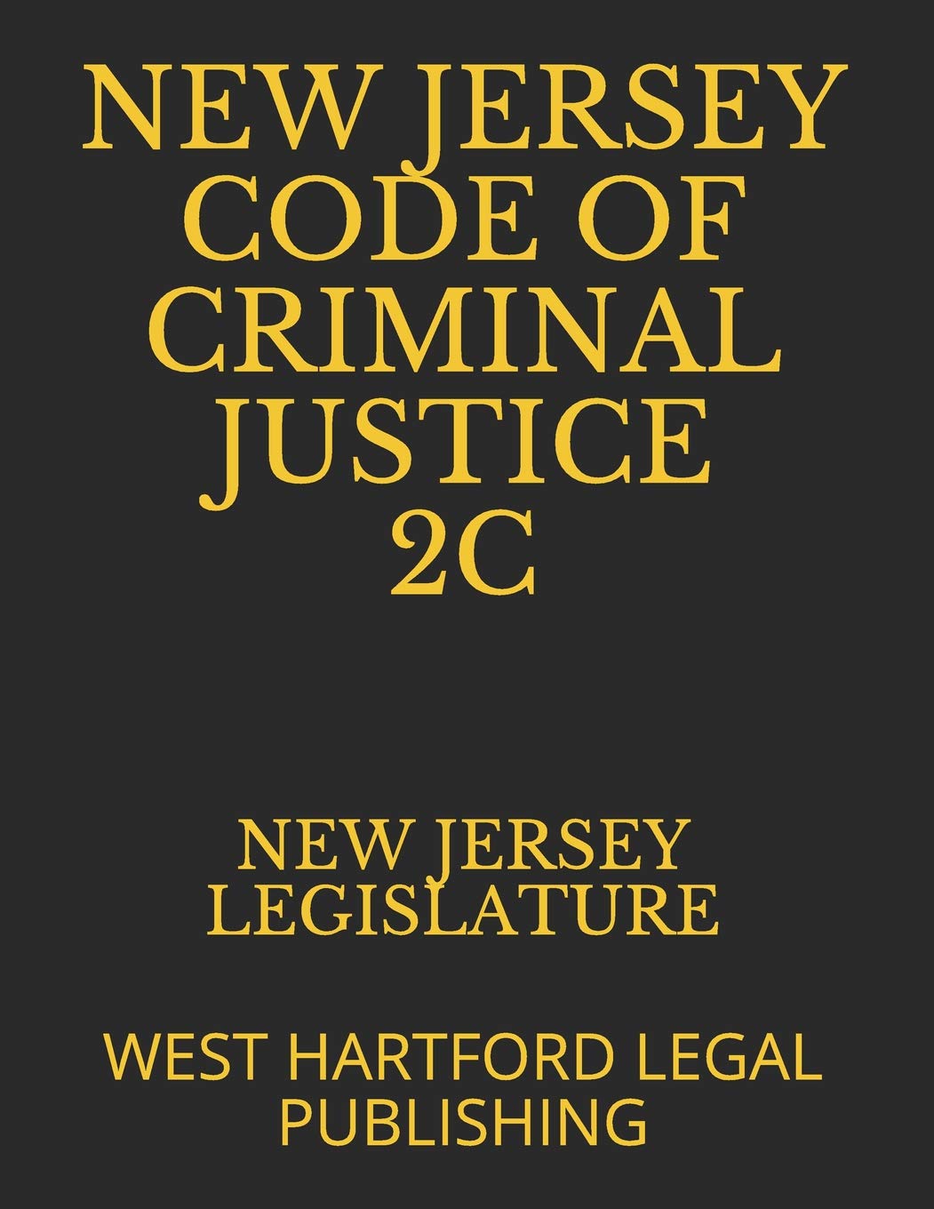 NEW JERSEY CODE OF CRIMINAL JUSTICE 2C: WEST HARTFORD LEGAL PUBLISHING ...