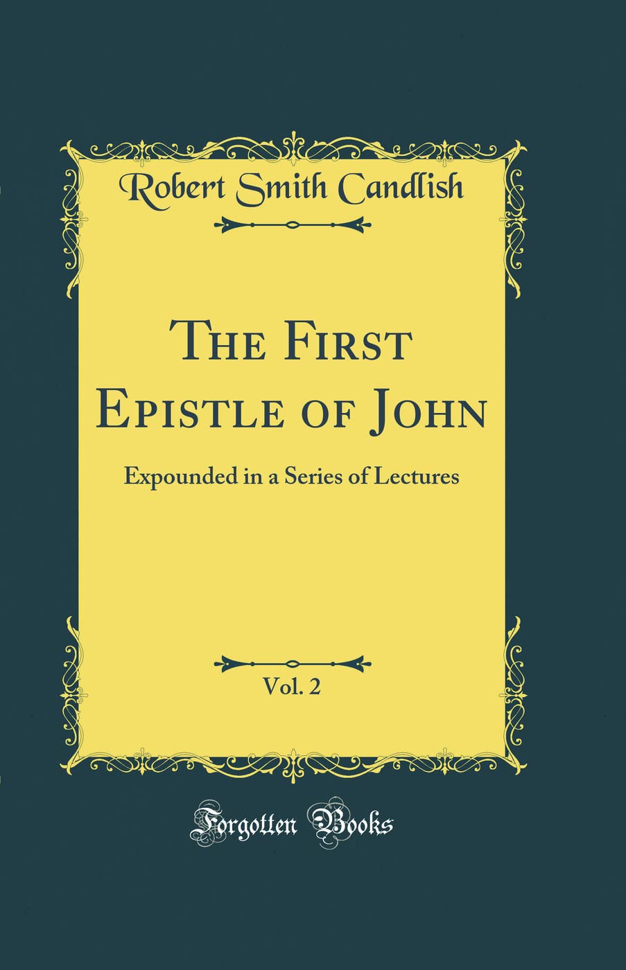 The First Epistle of John, Vol. 2: Expounded in a Series of Lectures ...