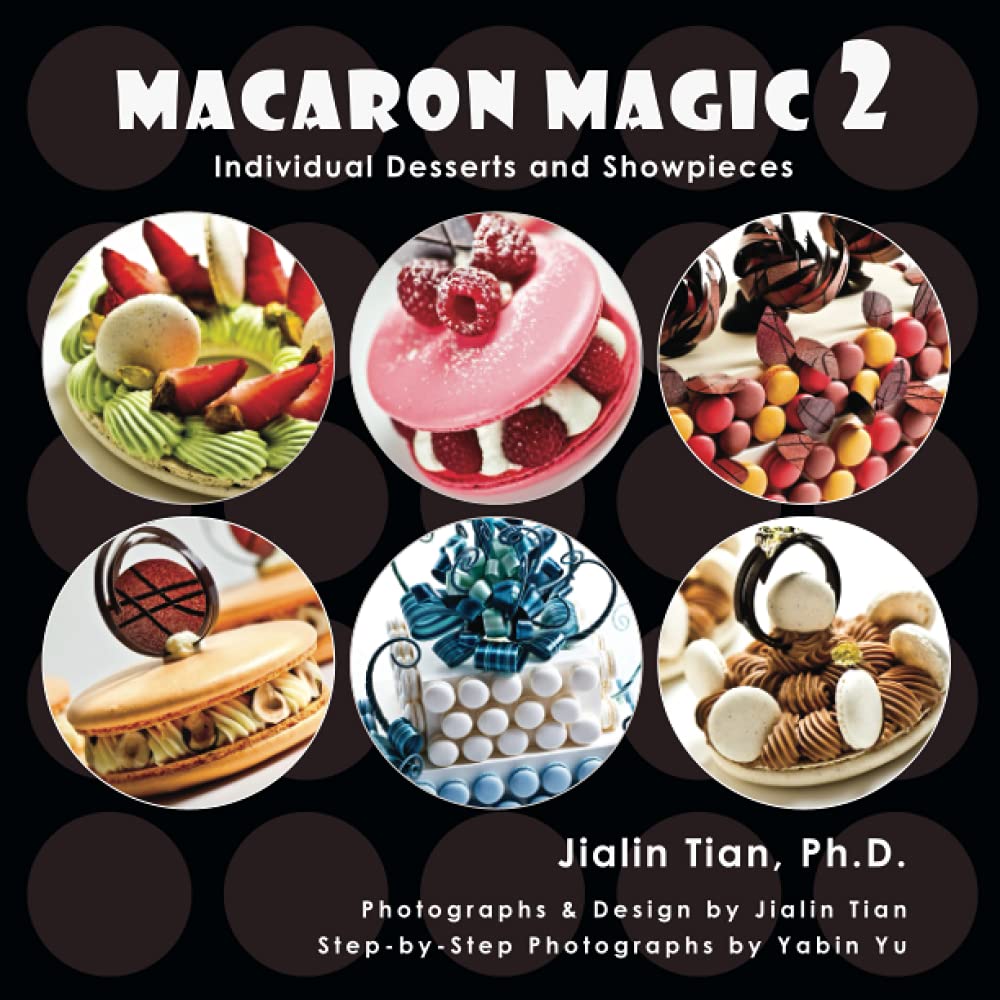 Macaron Magic 2: Individual Desserts and Showpieces: Tian, Jialin, Tian ...