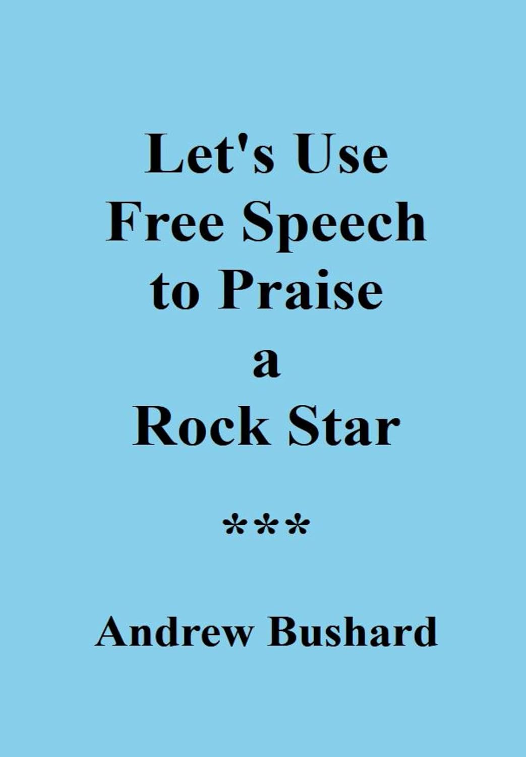 Let's Use Free Speech to Praise a Rock Star - Kindle edition by Bushard ...