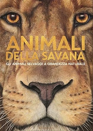 Animali della savana. Gli animali selvaggi a grandezza naturale. Ediz ...