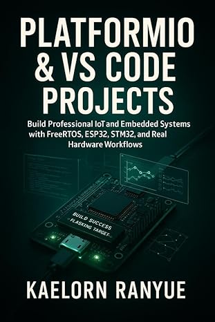 PlatformIO & VS Code Projects: Build Professional IoT And Embedded Systems With FreeRTOS, ESP32 ...