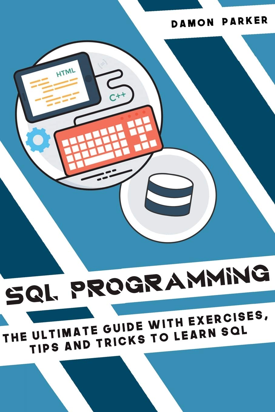 SQL Programming: The Ultimate Guide with Exercises, Tips and Tricks to ...