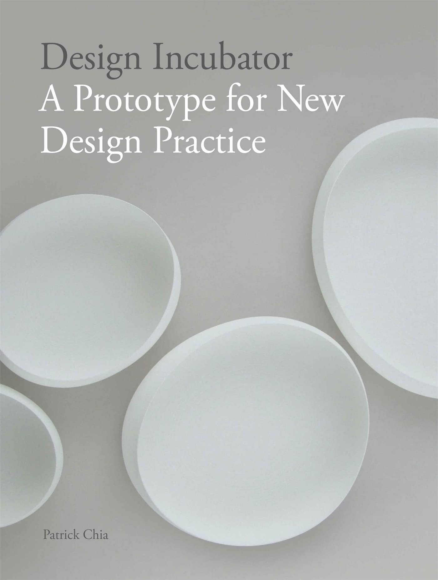 Design Incubator: A Prototype for New Design Practice: Chia, Patrick ...