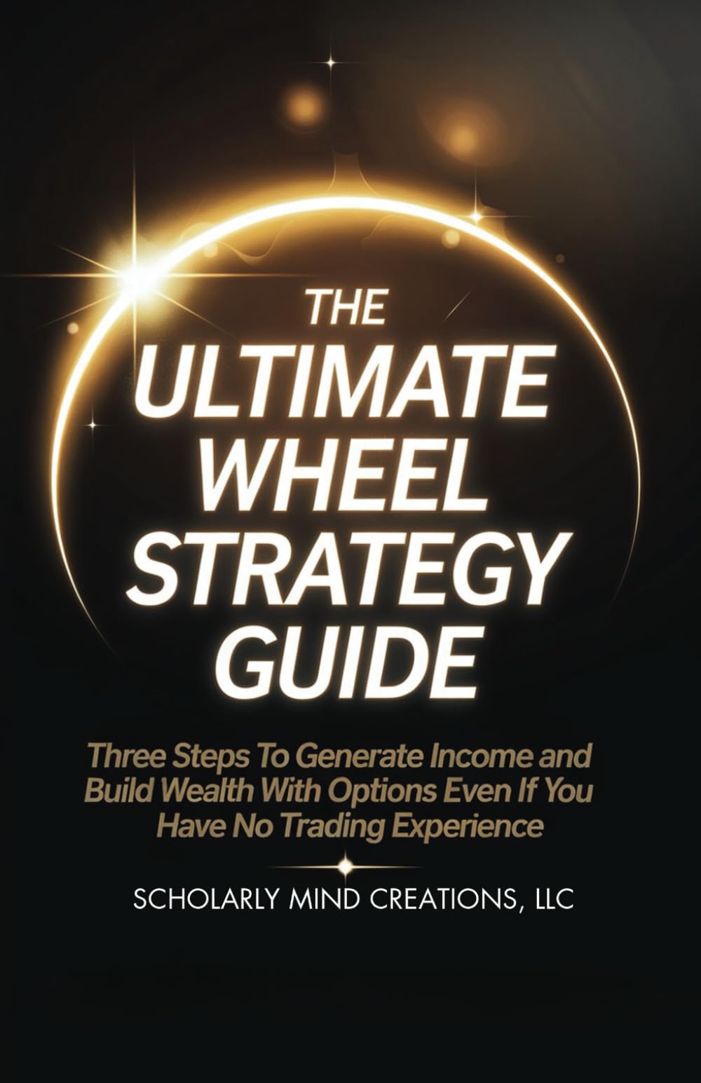 The Ultimate Wheel Strategy Guide: Three Steps to Generate Income and ...