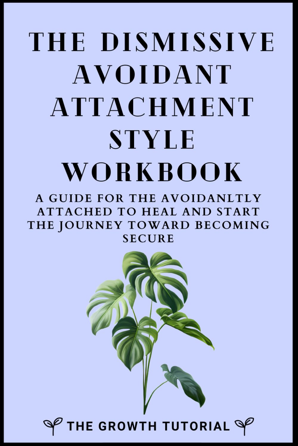 The Dismissive Avoidant Attachment Style Workbook: A Guide for the ...