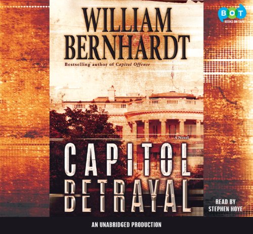 Capitol Betrayal: A Novel: William Bernhardt, Stephen Hoye ...