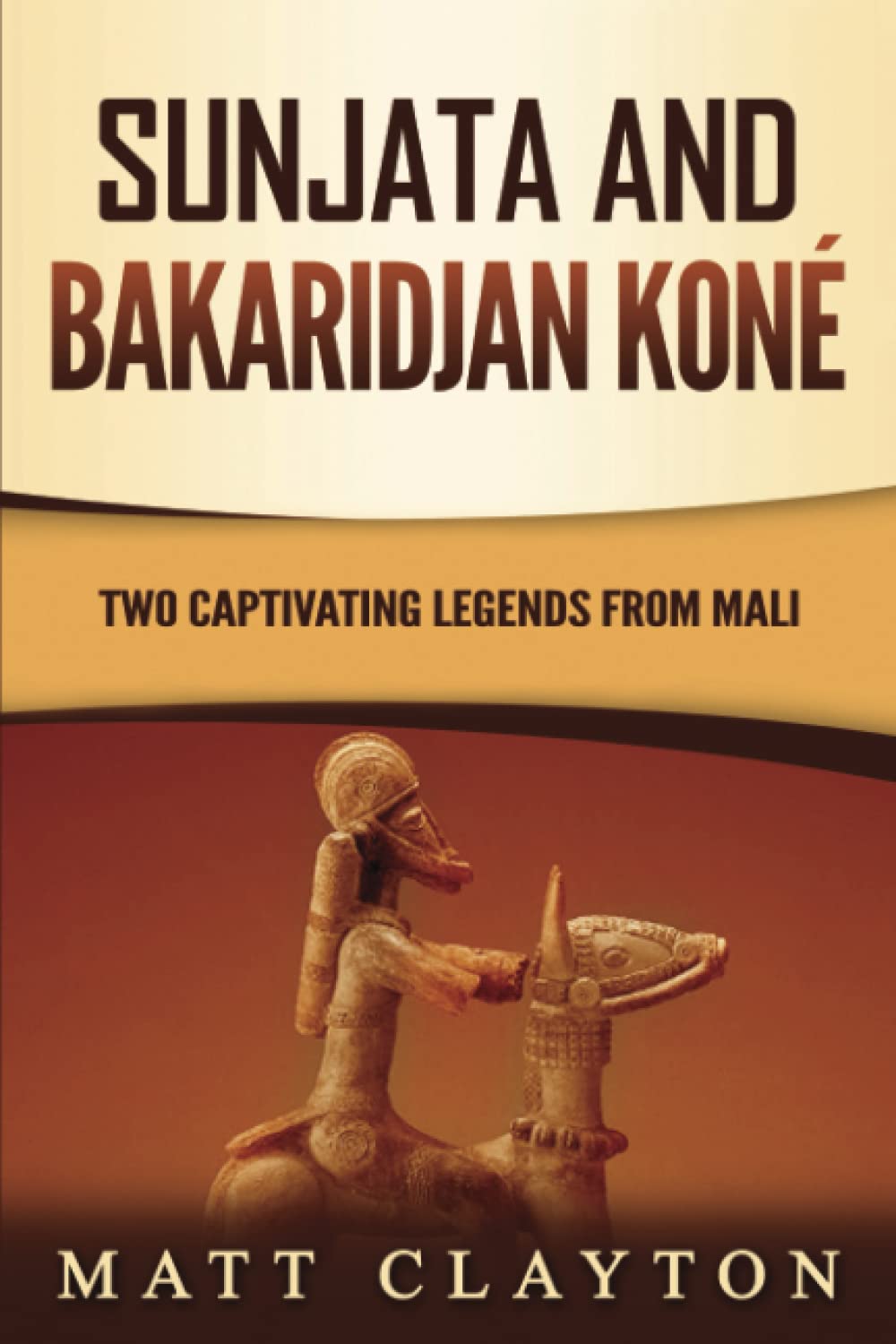Sunjata and Bakaridjan Koné: Two Captivating Legends from Mali (Legends ...