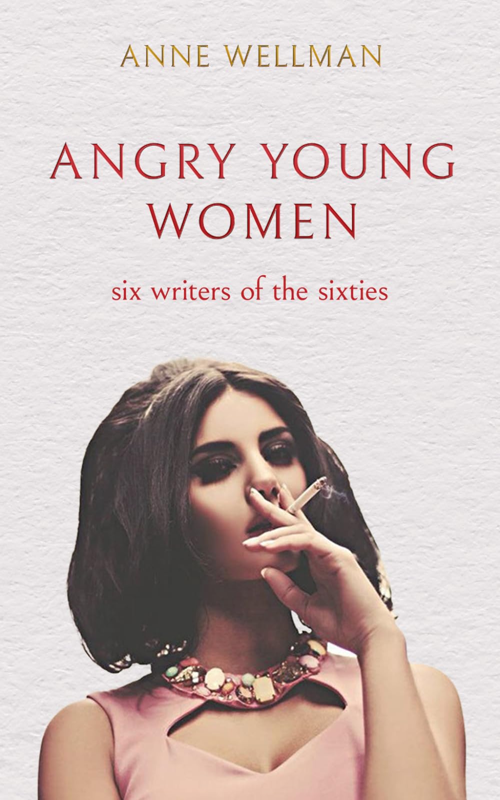 Angry Young Women: six writers of the sixties: Wellman, Anne ...