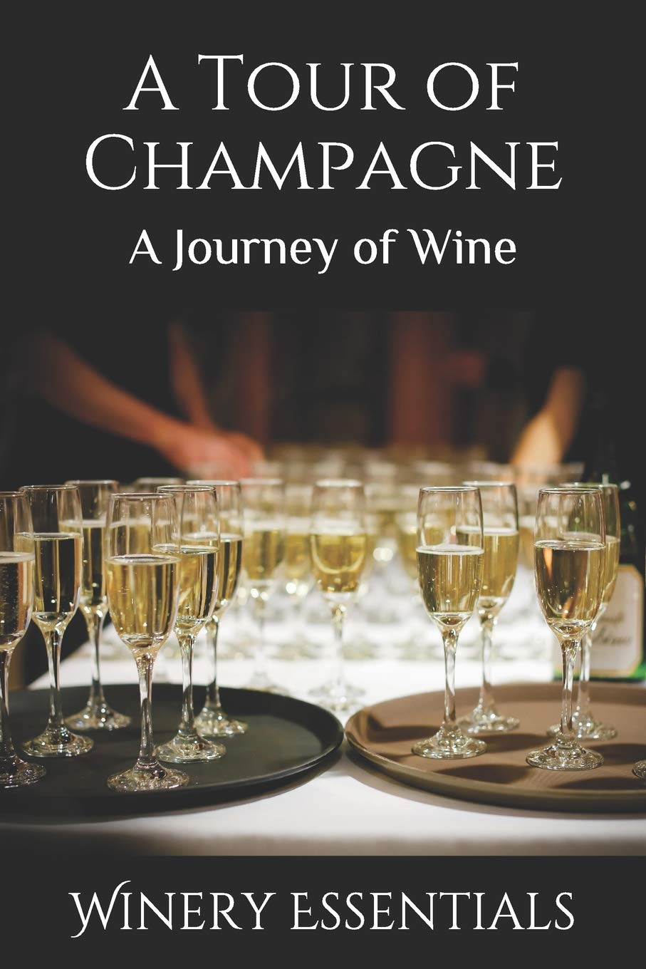 A Tour of Champagne: A Journey of Wine: Essentials, Winery ...