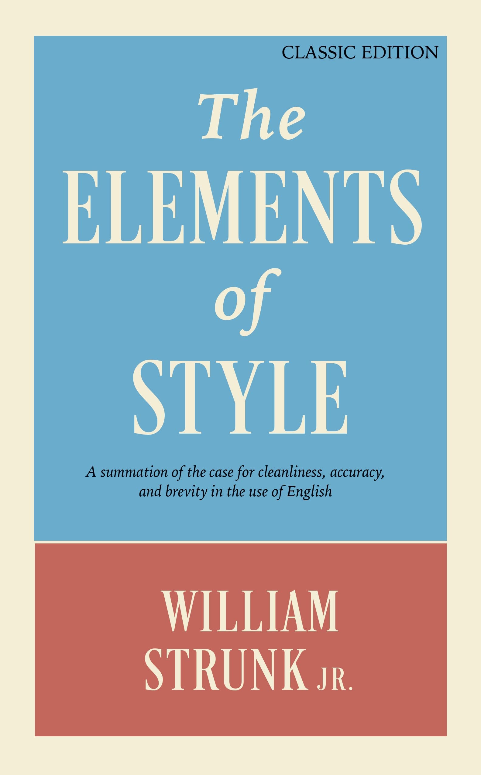 The Elements of Style: A Summation of the Case for Cleanliness, Accuracy, and Brevity in the Use ...