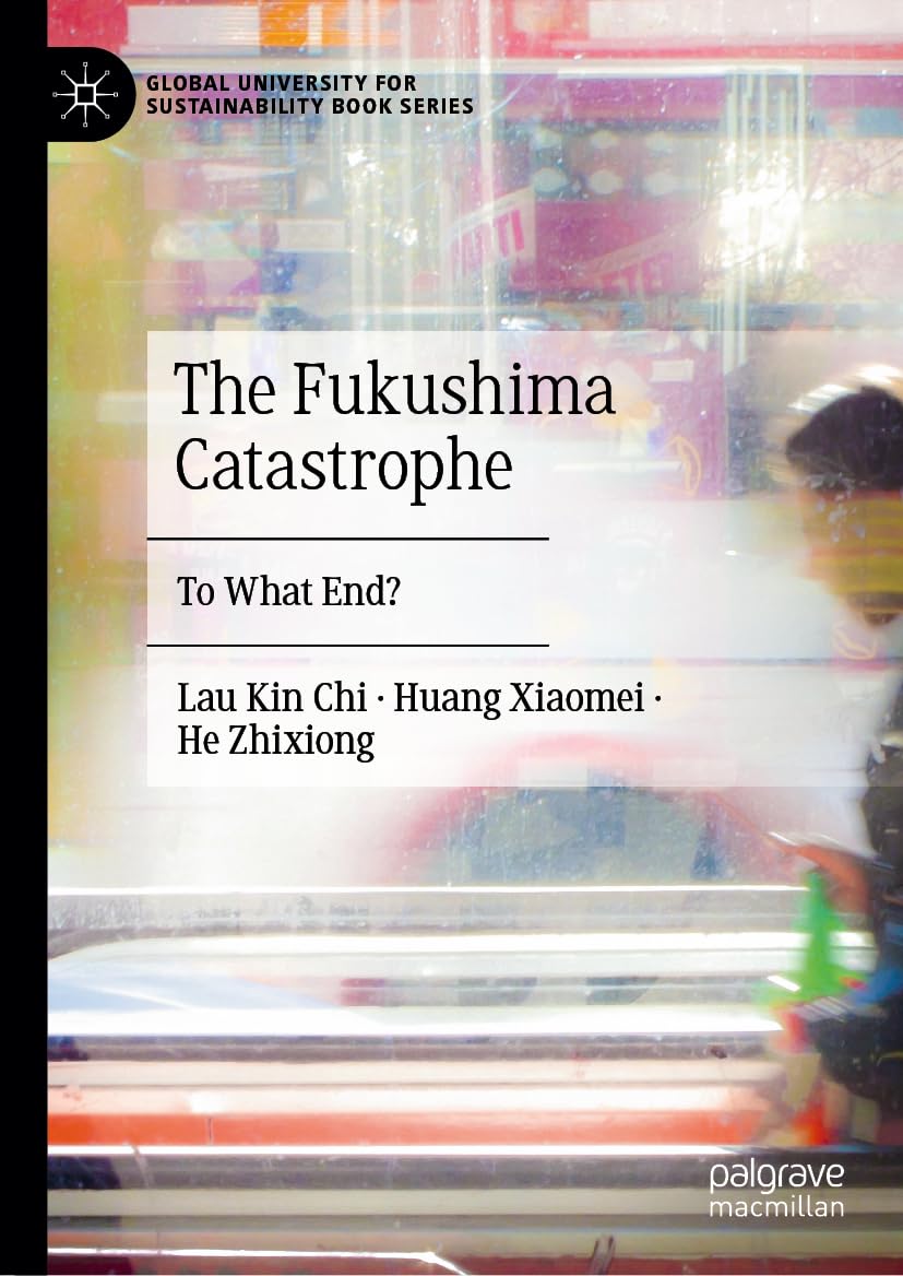 The Fukushima Catastrophe: To What End? (Global University for ...