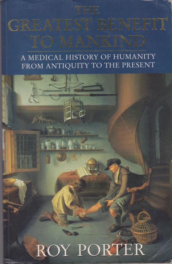 The Greatest Benefit to Mankind: A Medical History of Humanity: Porter ...