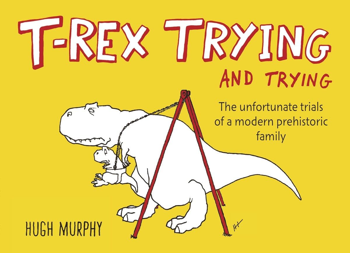 T-Rex Trying and Trying: The Unfortunate Trials of a Modern Prehistoric ...