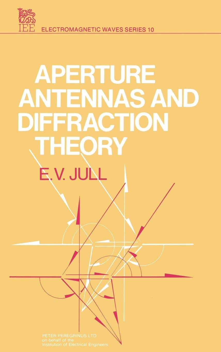 Aperture Antennas and Diffraction Theory (Electromagnetic Waves): Jull ...