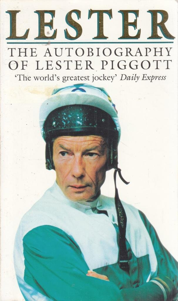 Lester: The Autobiography of Lester Piggott: Lester Piggott ...