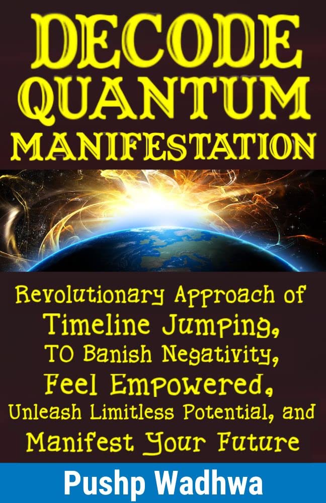 Decode Quantum Manifestation: Revolutionary Approach of Timeline Jumping to Banish Negativity ...