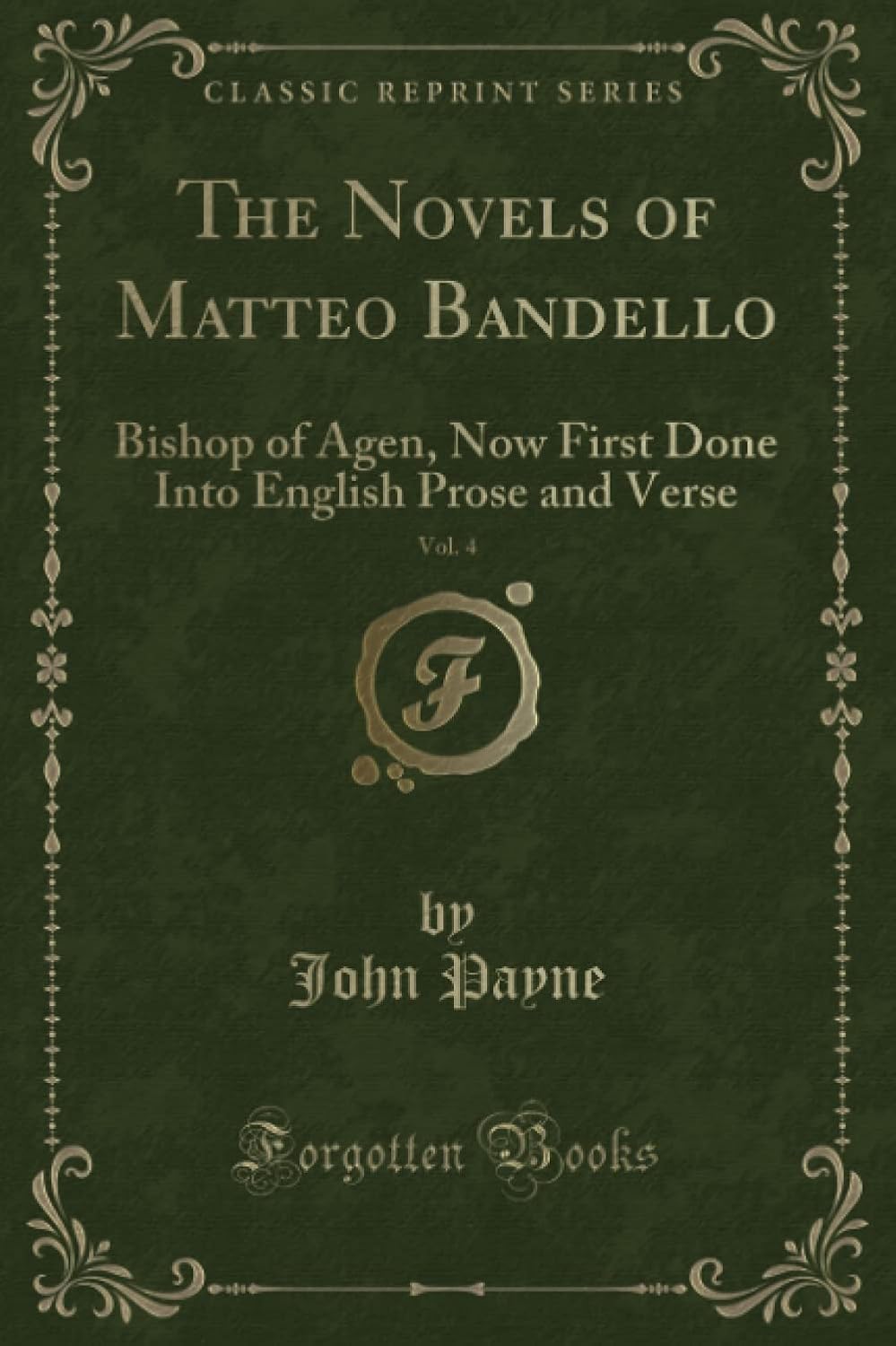 The Novels of Matteo Bandello, Vol. 4: Bishop of Agen, Now First Done ...