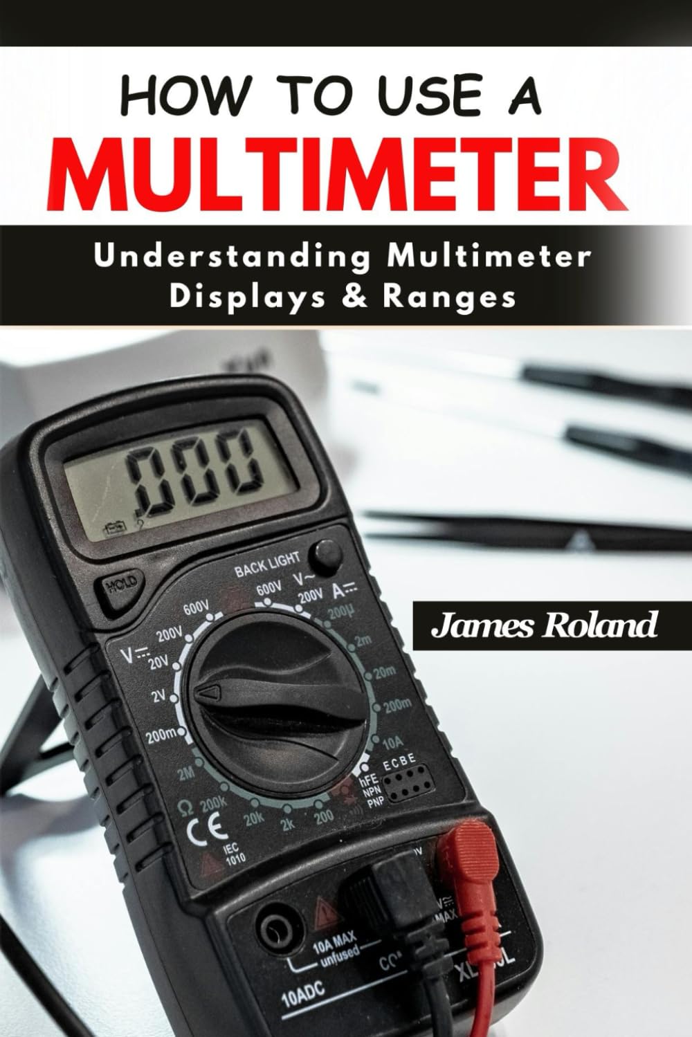 HOW TO USE A MULTIMETER: Understanding Multimeter Displays & Ranges: Roland, James ...