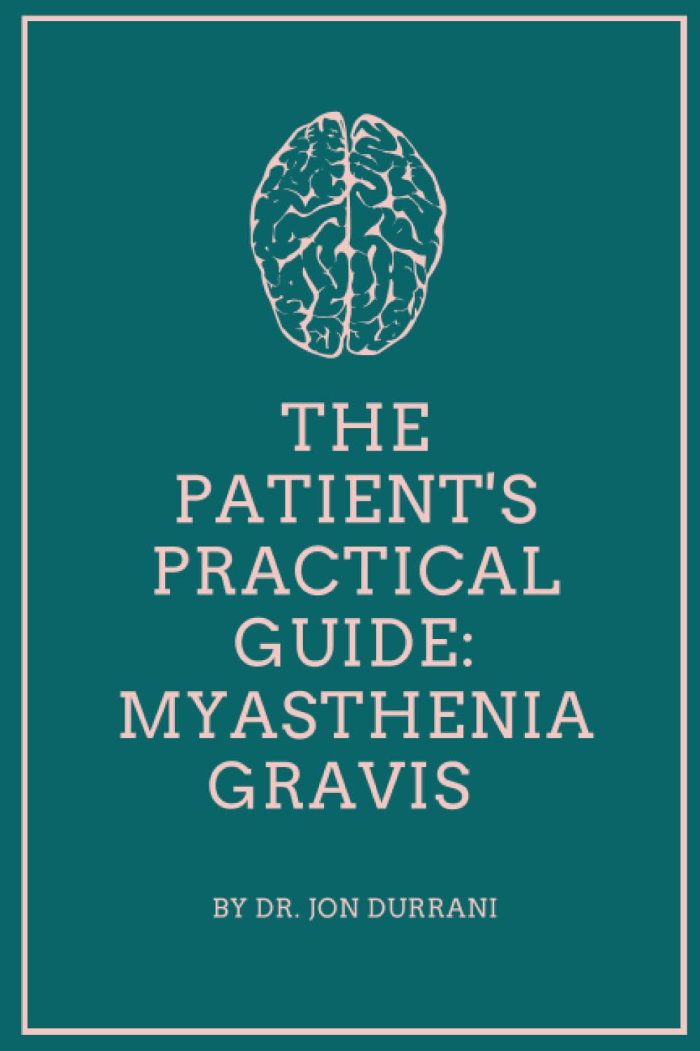 The Patient's Practical Guide: Myasthenia Gravis: Durrani, Dr. Jon ...