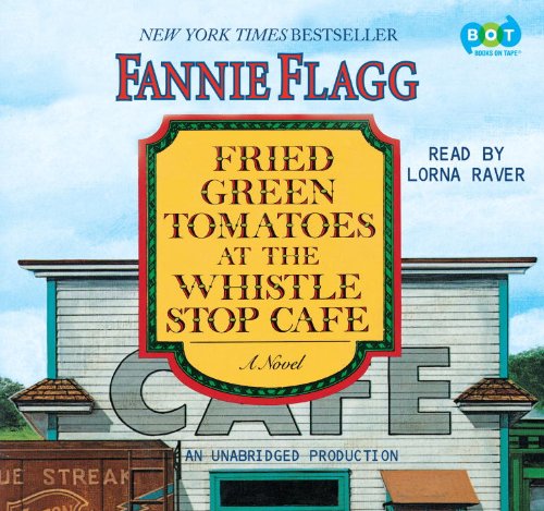 Fried Green Tomatoes at the Whistle Stop Cafe: A Novel: Fannie Flagg ...