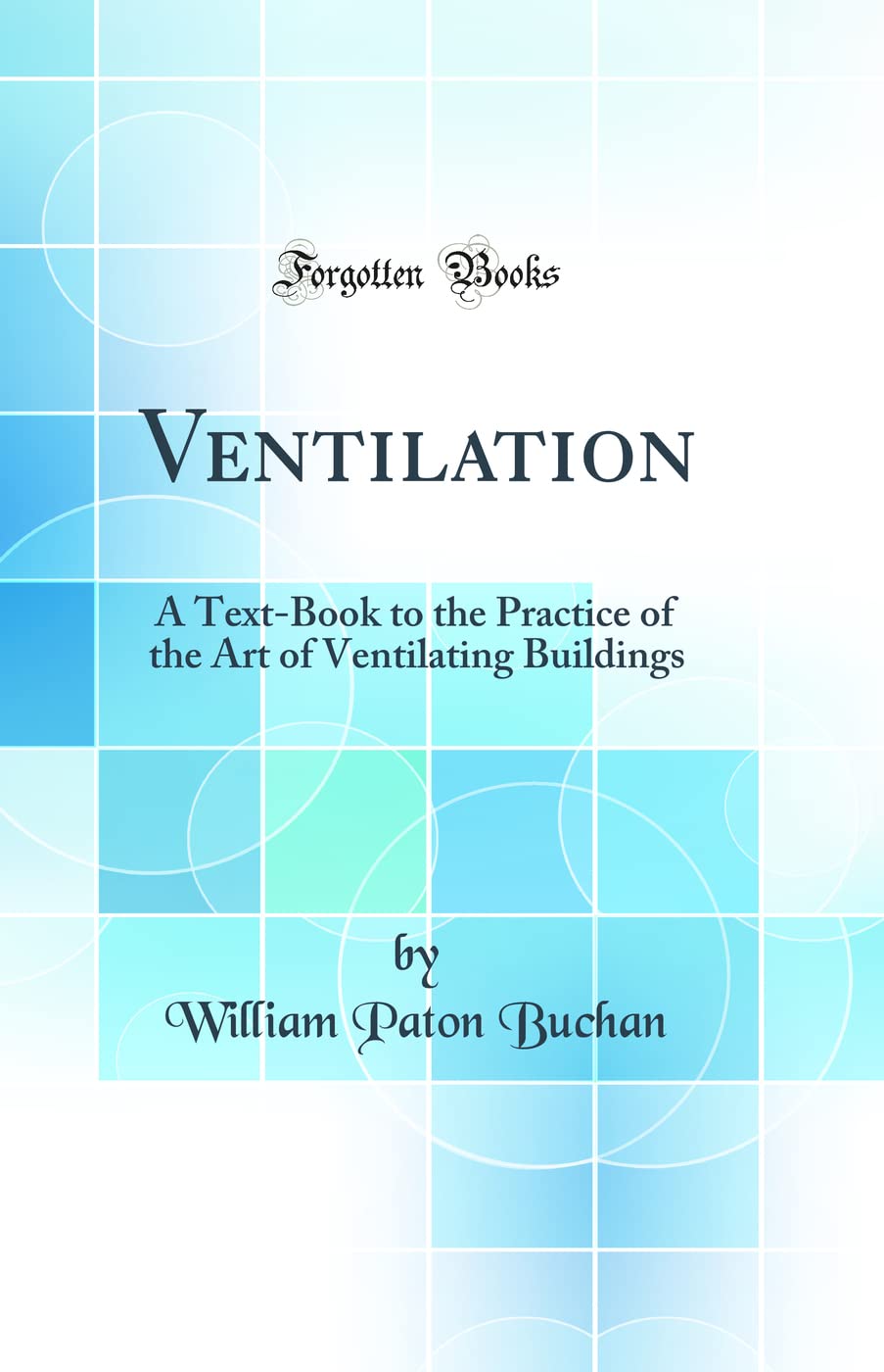 Ventilation: A Text-Book to the Practice of the Art of Ventilating ...