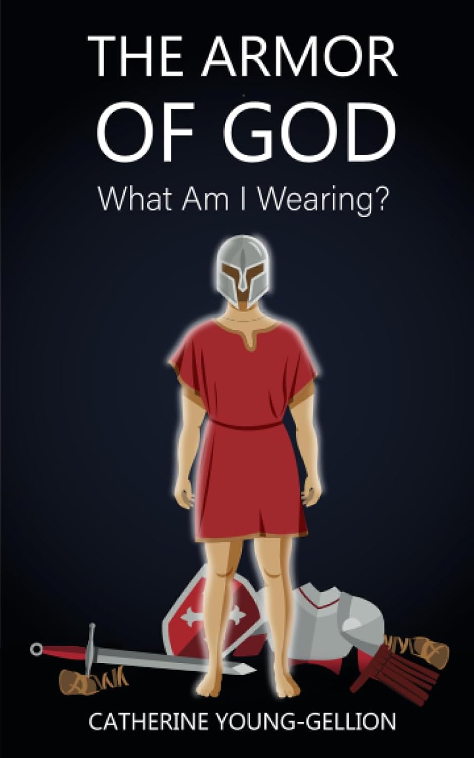 The Armor of God: What Am I Wearing?: Young-Gellion, Catherine ...