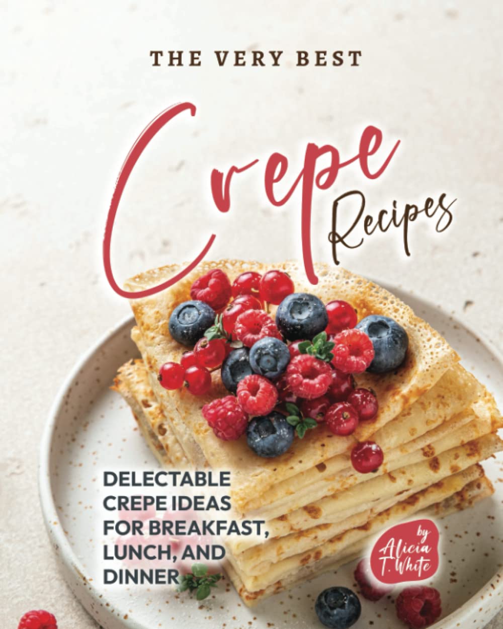 The Very Best Crepe Recipes: Delectable Crepe Ideas for Breakfast ...